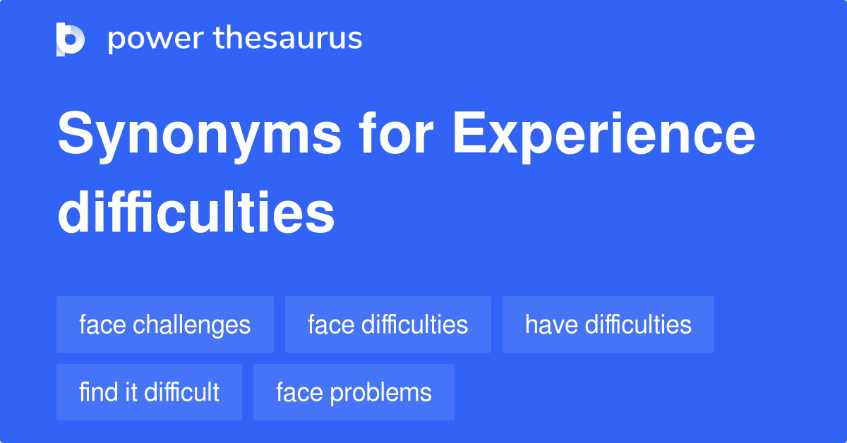 EXPERIENCE DIFFICULTIES Synonyms: 384 Similar Words & Phrases