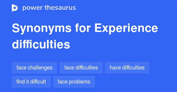 EXPERIENCE DIFFICULTIES Synonyms: 384 Similar Words & Phrases