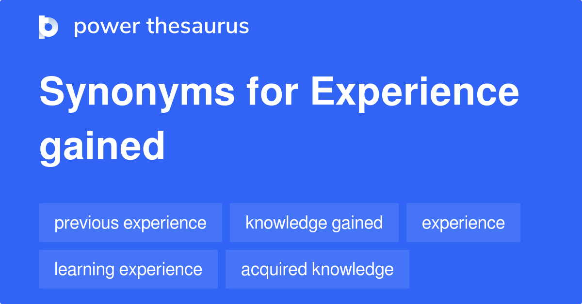 EXPERIENCE GAINED Synonyms: 111 Similar Words & Phrases