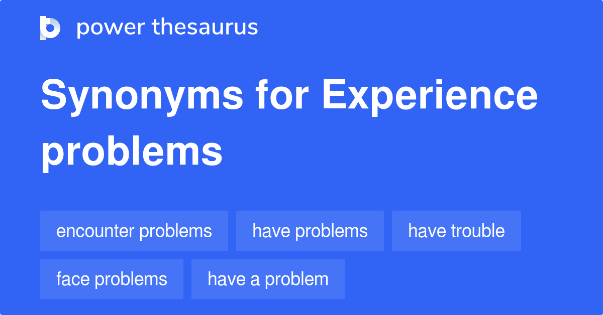 EXPERIENCE PROBLEMS Synonyms: 319 Similar Words & Phrases