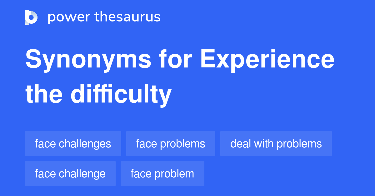 Experience The Difficulty synonyms - 177 Words and Phrases for ...