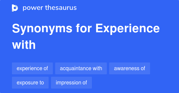 EXPERIENCE WITH Synonyms: 77 Similar Words & Phrases