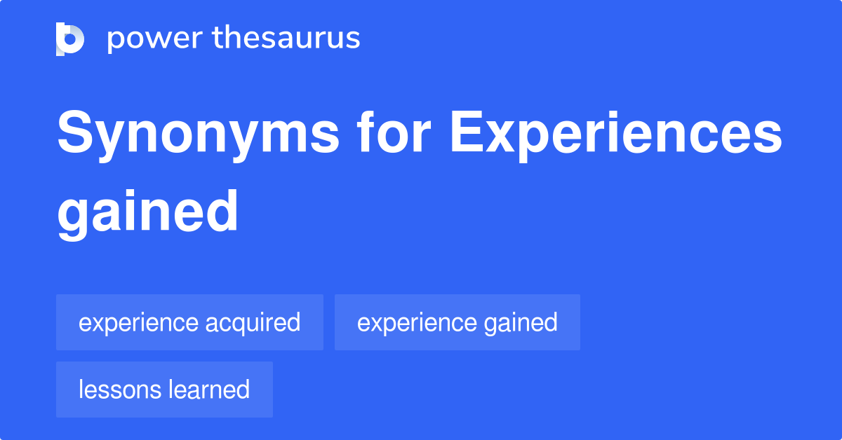EXPERIENCES GAINED Synonyms: 55 Similar Words & Phrases