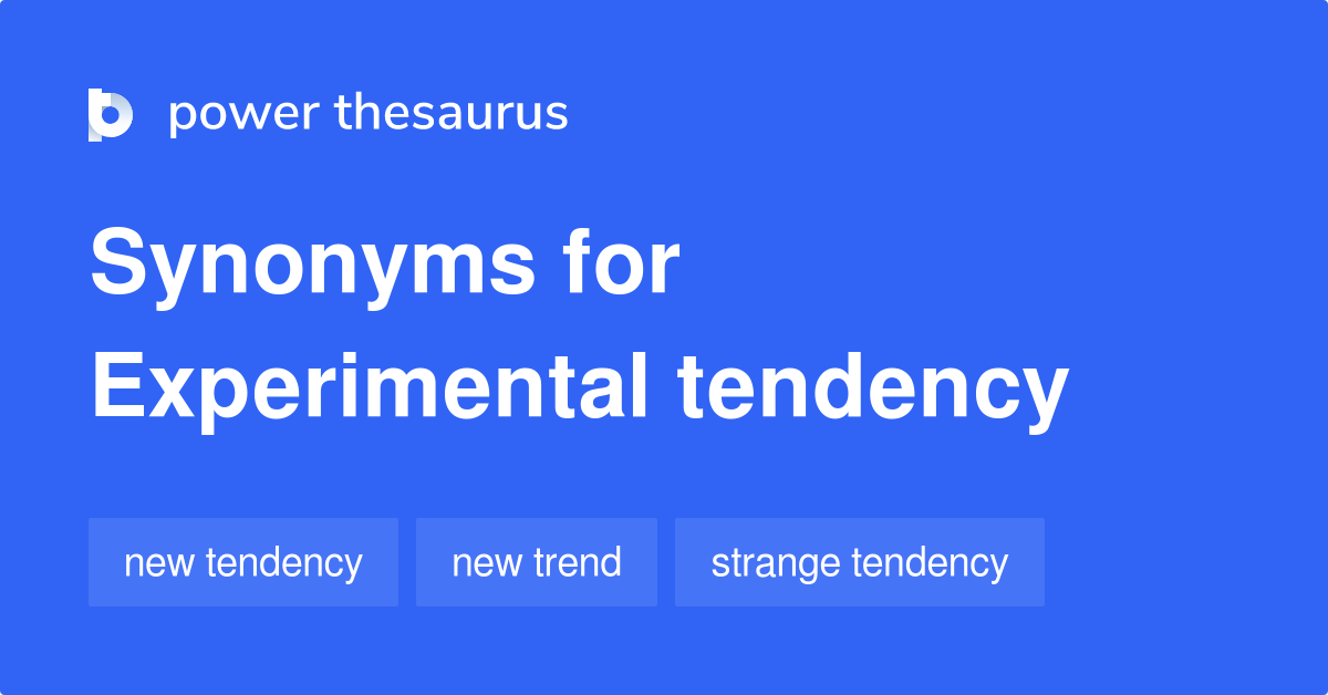 Experimental Tendency synonyms - 6 Words and Phrases for Experimental Tendency