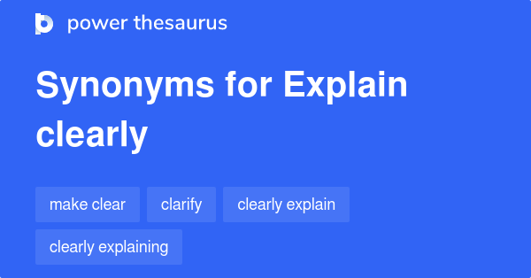 EXPLAIN CLEARLY Synonyms: 108 Similar Words & Phrases