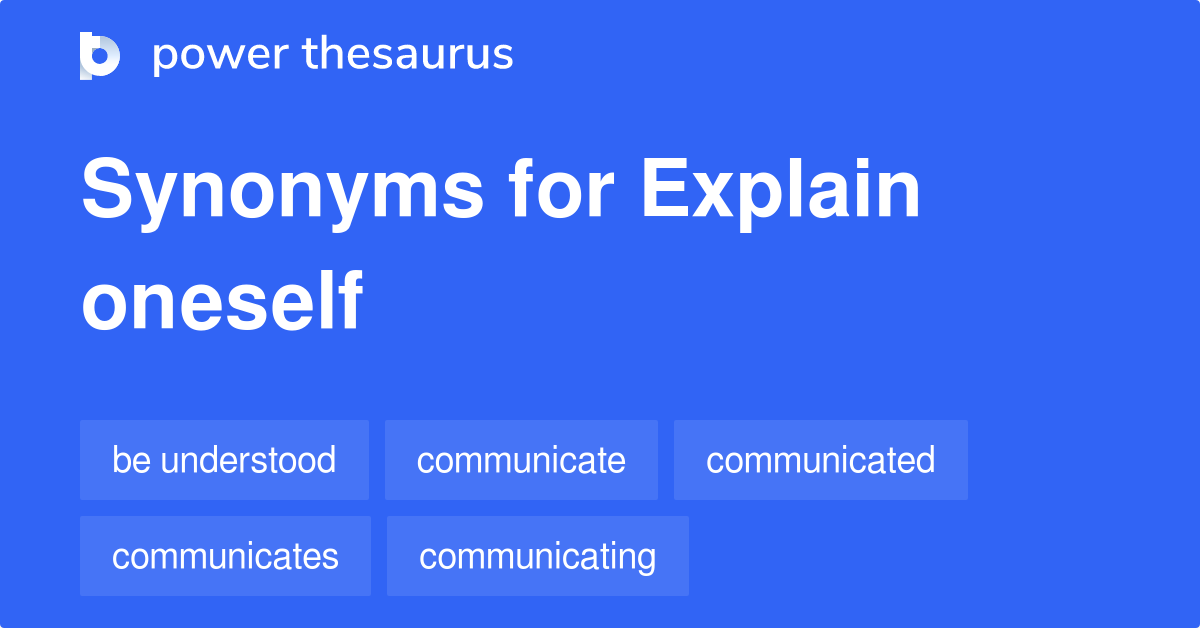 EXPLAIN ONESELF Synonyms: 73 Similar Words & Phrases