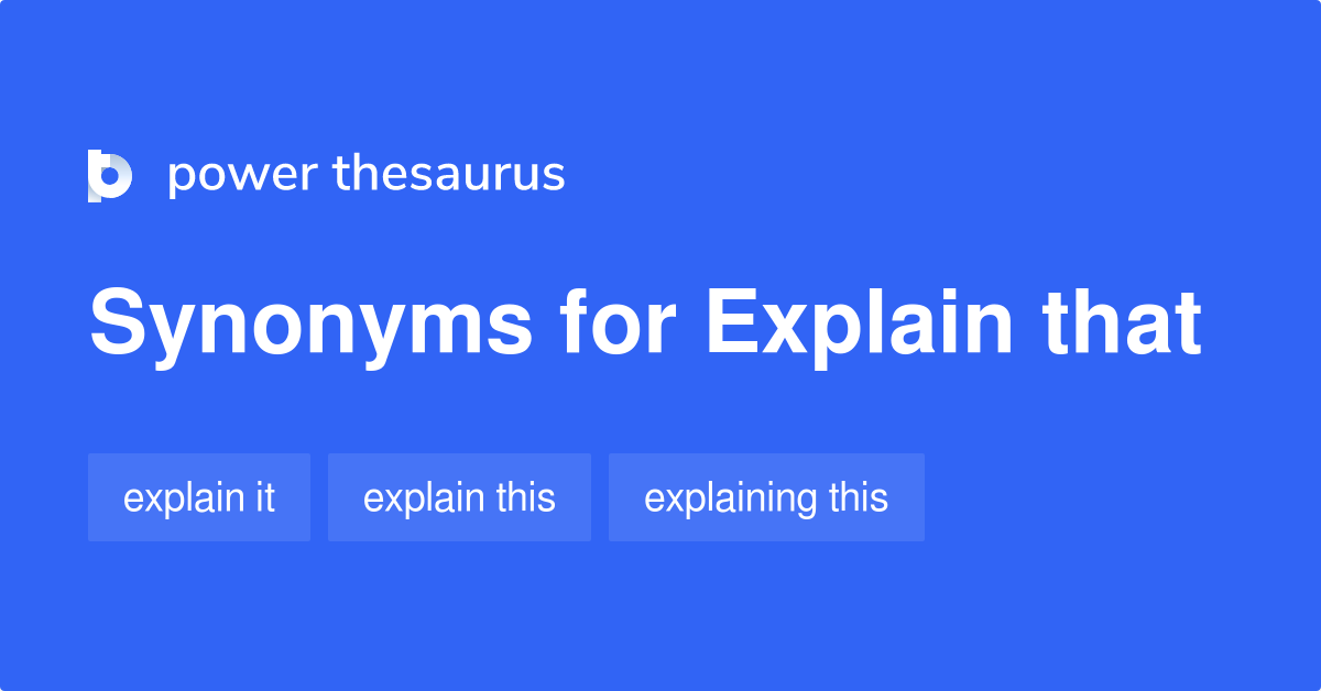 EXPLAIN THAT Synonyms: 76 Similar Phrases