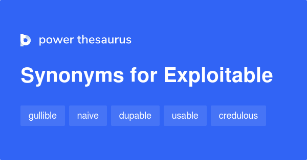 EXPLOITABLE Synonyms: 257 Similar Words & Phrases