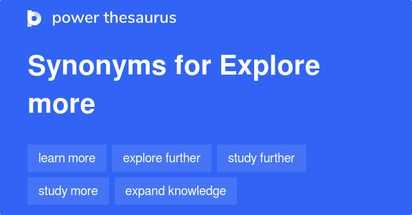 EXPLORE MORE Synonyms: 158 Similar Phrases