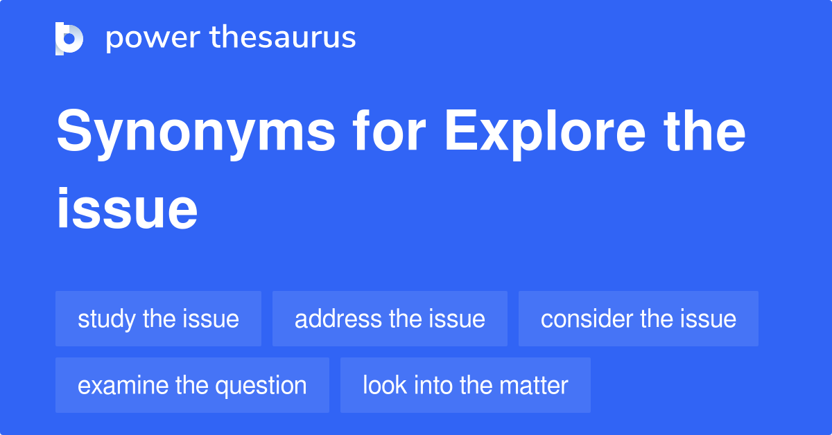 EXPLORE THE ISSUE Synonyms: 76 Similar Phrases