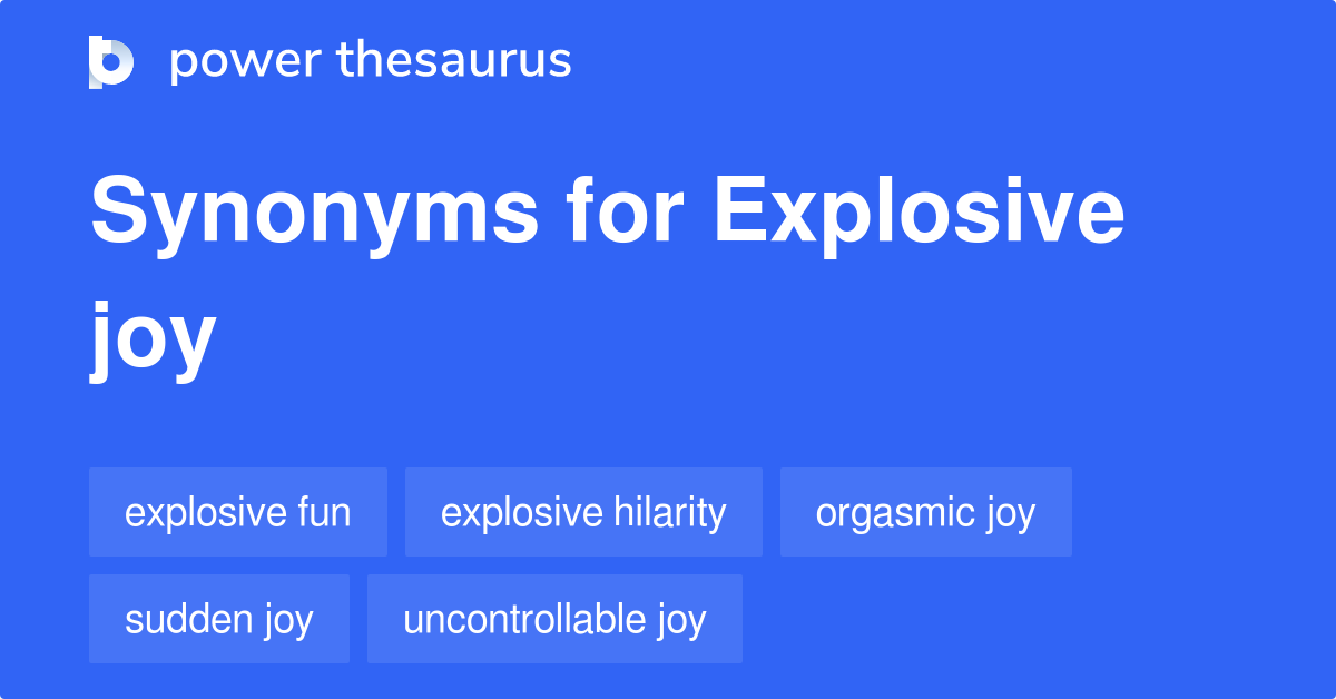 EXPLOSIVE JOY Synonyms: 8 Similar Phrases