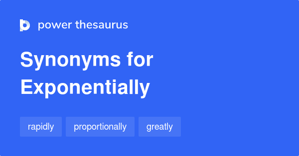 EXPONENTIALLY Synonyms: 135 Similar Words & Phrases