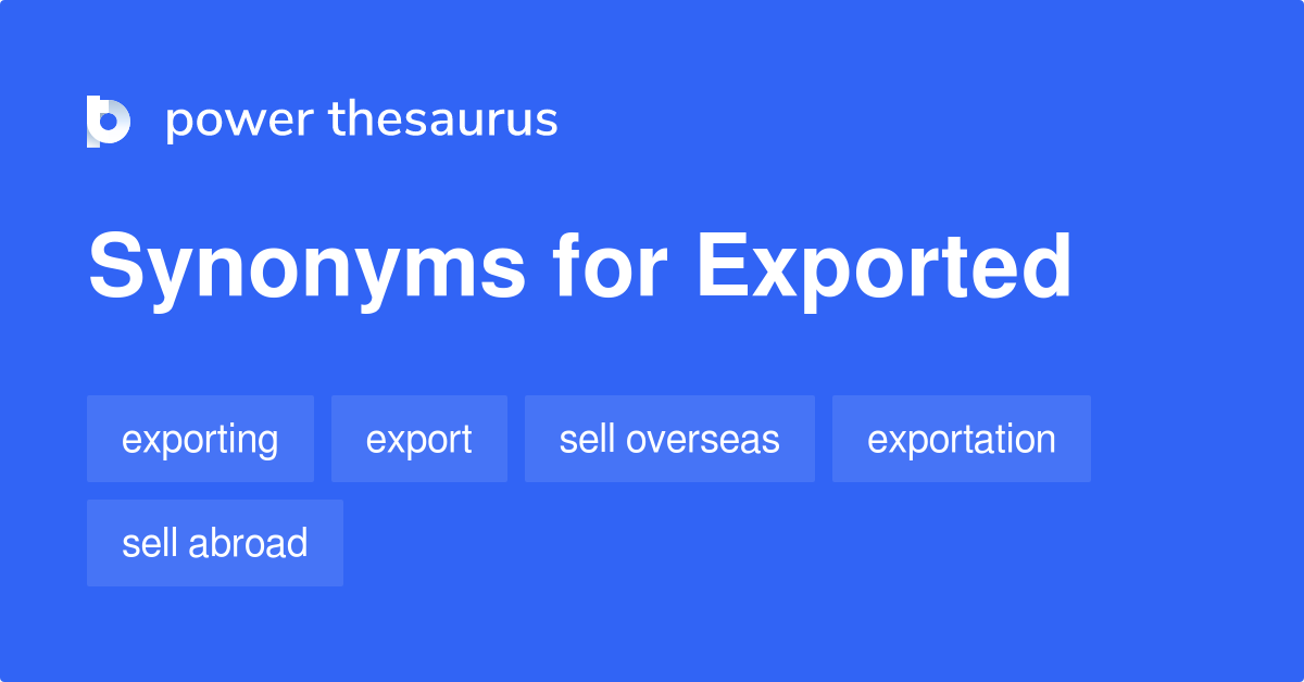 EXPORTED Synonyms: 140 Similar Words & Phrases