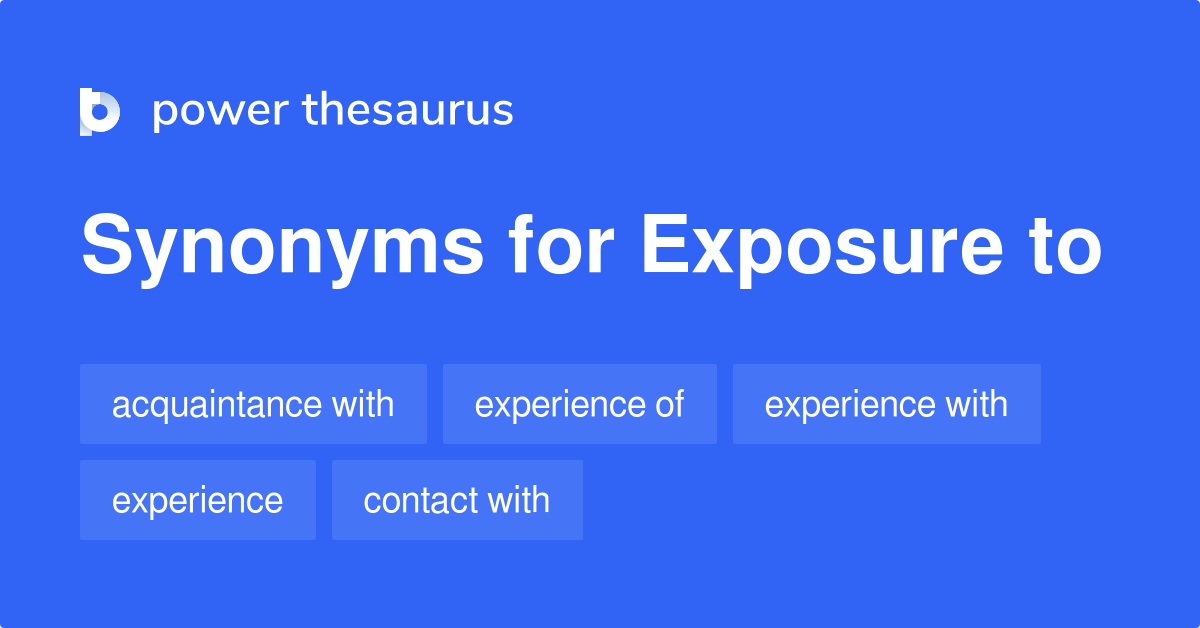 EXPOSURE TO Synonyms: 128 Similar Words & Phrases