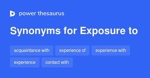 EXPOSURE TO Synonyms: 128 Similar Words & Phrases