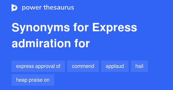 EXPRESS ADMIRATION FOR Synonyms: 163 Similar Words & Phrases
