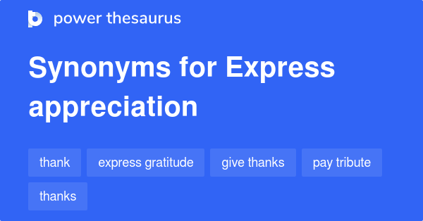 EXPRESS APPRECIATION Synonyms: 201 Similar Words & Phrases