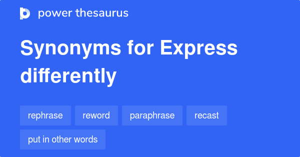 EXPRESS DIFFERENTLY Synonyms: 63 Similar Words & Phrases