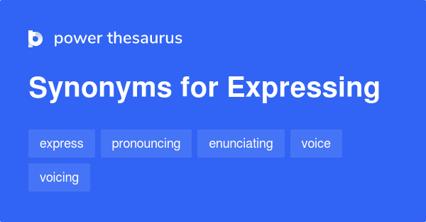EXPRESSING Synonyms: 923 Similar Words & Phrases