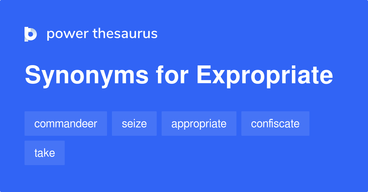 EXPROPRIATE Synonyms: 329 Similar Words & Phrases