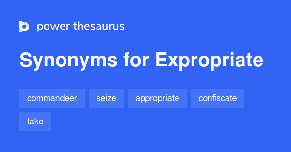 EXPROPRIATE Synonyms: 329 Similar Words & Phrases