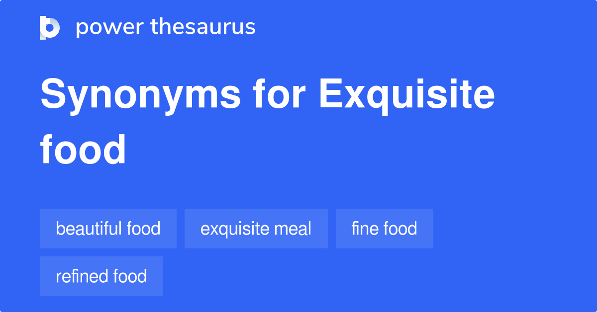 EXQUISITE FOOD Synonyms: 55 Similar Phrases