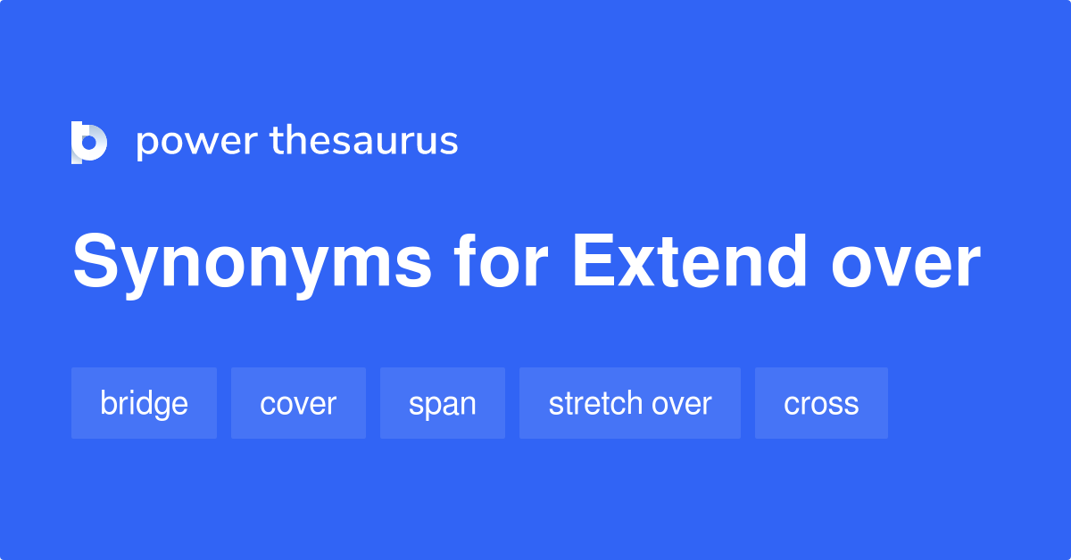 EXTEND OVER Synonyms: 200 Similar Words & Phrases