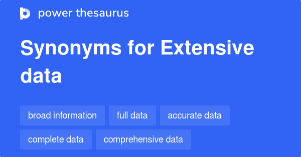 EXTENSIVE DATA Synonyms: 387 Similar Phrases