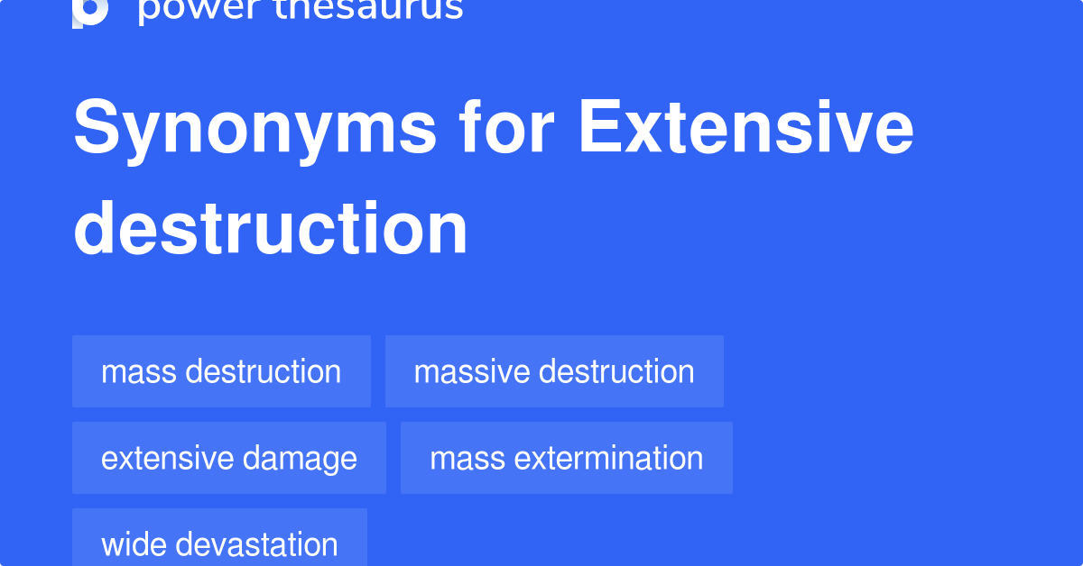 EXTENSIVE DESTRUCTION Synonyms: 100 Similar Phrases