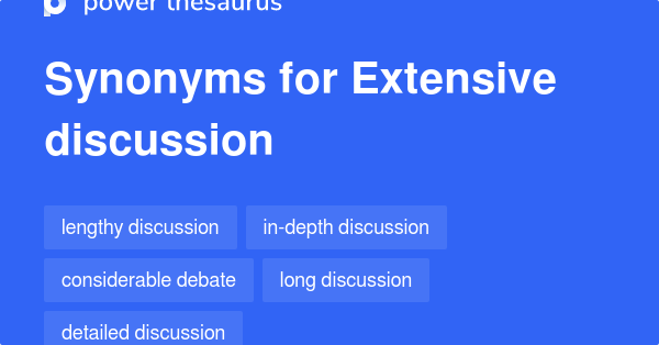 EXTENSIVE DISCUSSION Synonyms: 143 Similar Phrases