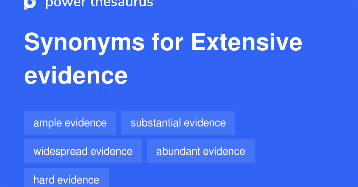 EXTENSIVE EVIDENCE Synonyms: 226 Similar Phrases