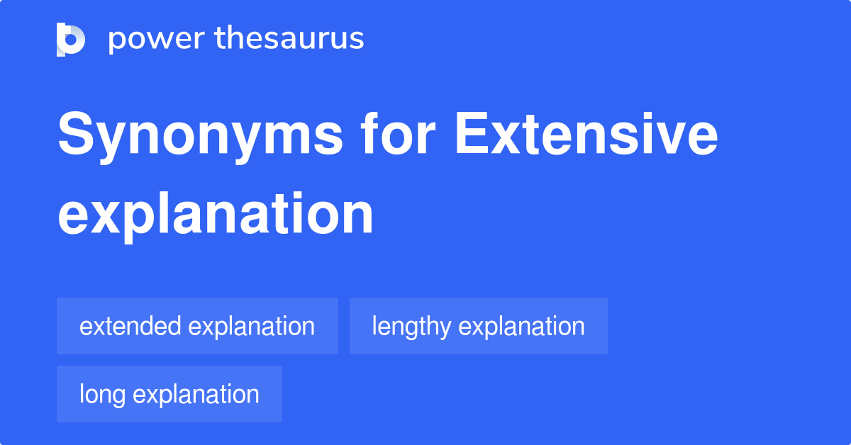 EXTENSIVE EXPLANATION Synonyms: 110 Similar Phrases