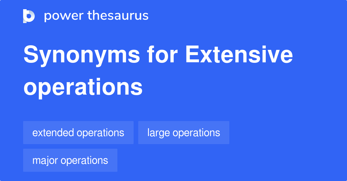 EXTENSIVE OPERATIONS Synonyms: 93 Similar Phrases