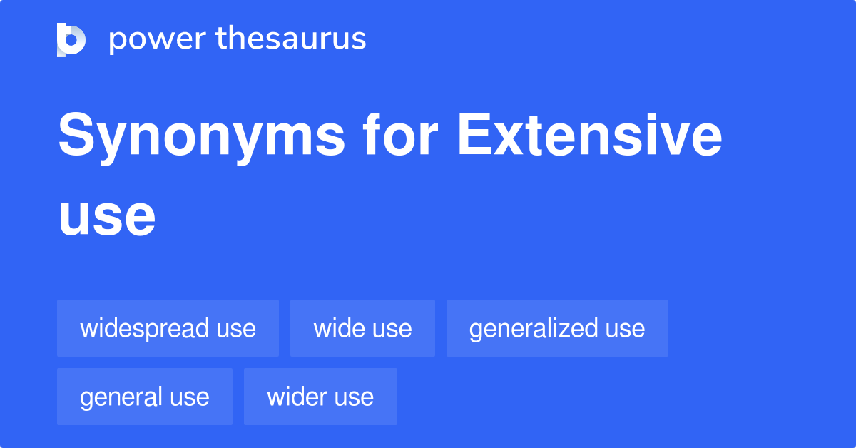 EXTENSIVE USE Synonyms: 250 Similar Phrases