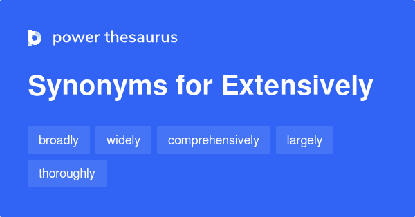 EXTENSIVELY Synonyms: 928 Similar Words & Phrases