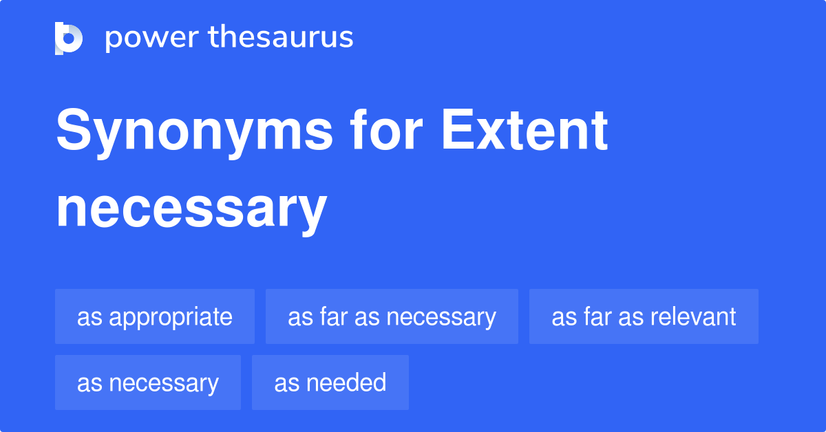 EXTENT NECESSARY Synonyms: 73 Similar Phrases
