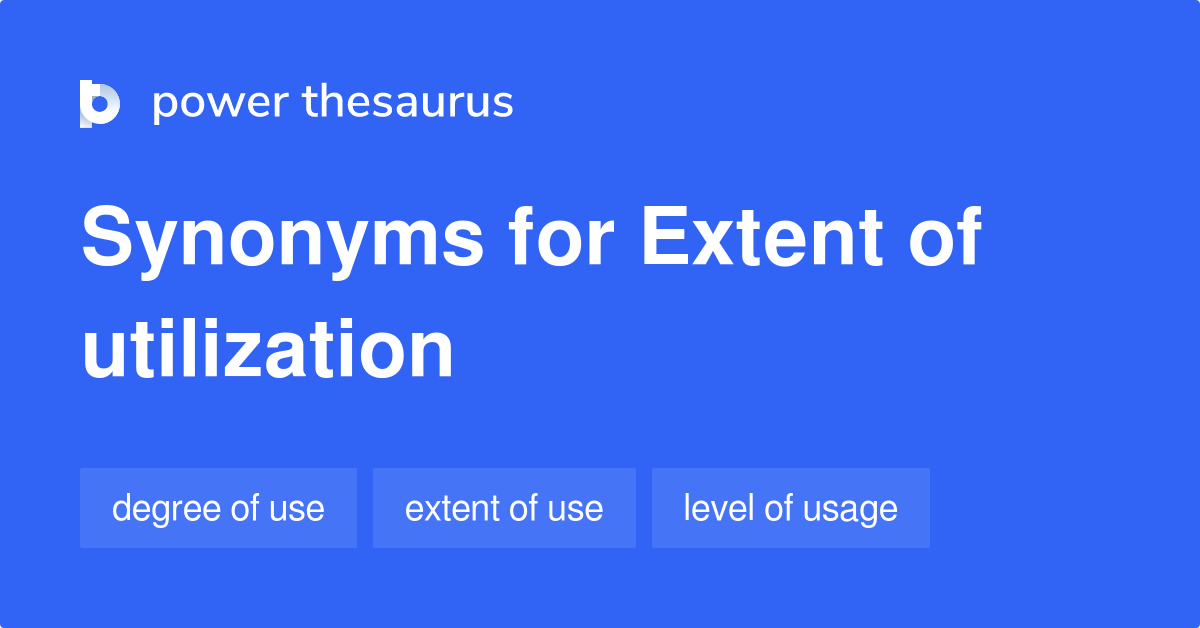 Extent Of Utilization synonyms - 57 Words and Phrases for Extent Of ...