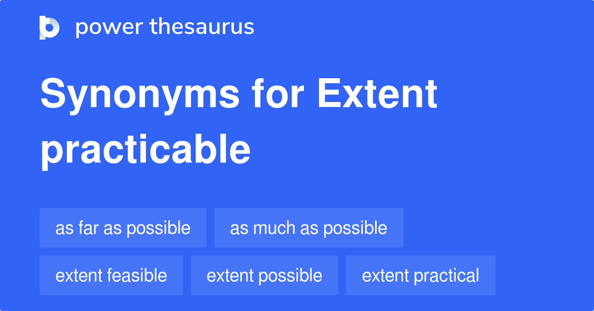 EXTENT PRACTICABLE Synonyms: 48 Similar Phrases