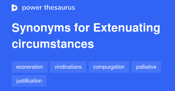 EXTENUATING CIRCUMSTANCES Synonyms: 97 Similar Words & Phrases