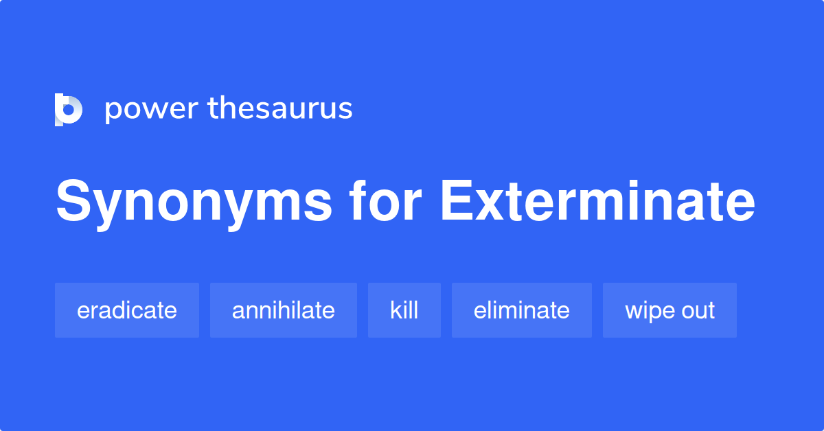 EXTERMINATE Synonyms: 1 087 Similar Words & Phrases