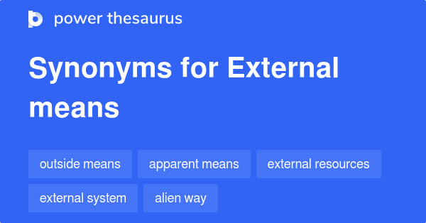 EXTERNAL MEANS Synonyms: 32 Similar Phrases