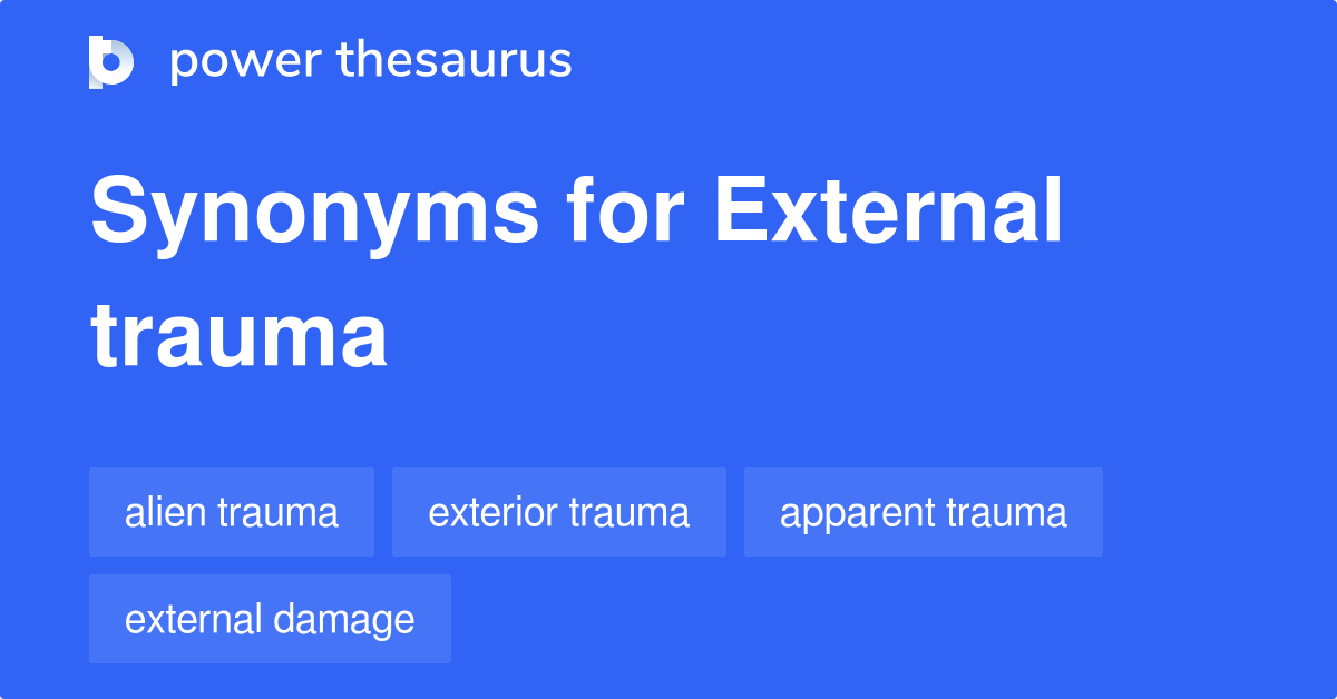 EXTERNAL TRAUMA Synonyms: 30 Similar Phrases