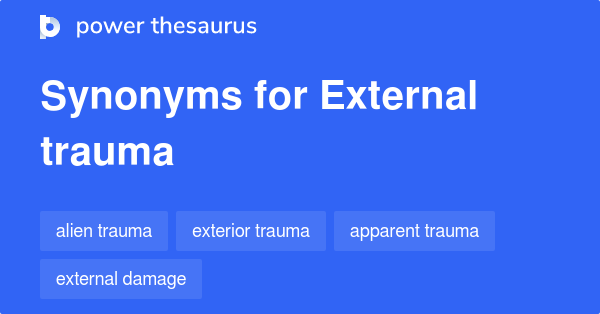 EXTERNAL TRAUMA Synonyms: 30 Similar Phrases