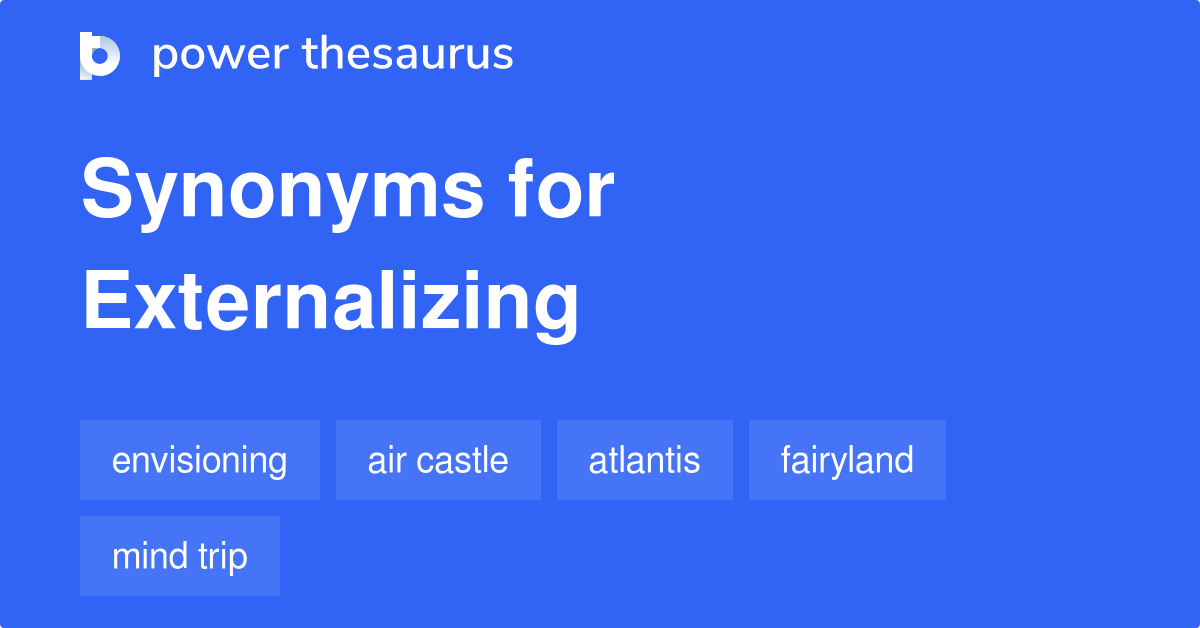 EXTERNALIZING Synonyms: 137 Similar Words & Phrases