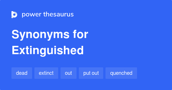 EXTINGUISHED Synonyms: 655 Similar Words & Phrases