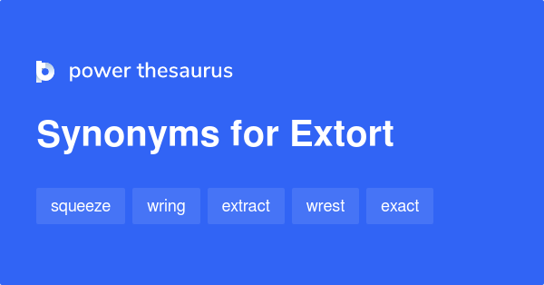 EXTORT Synonyms: 706 Similar Words & Phrases