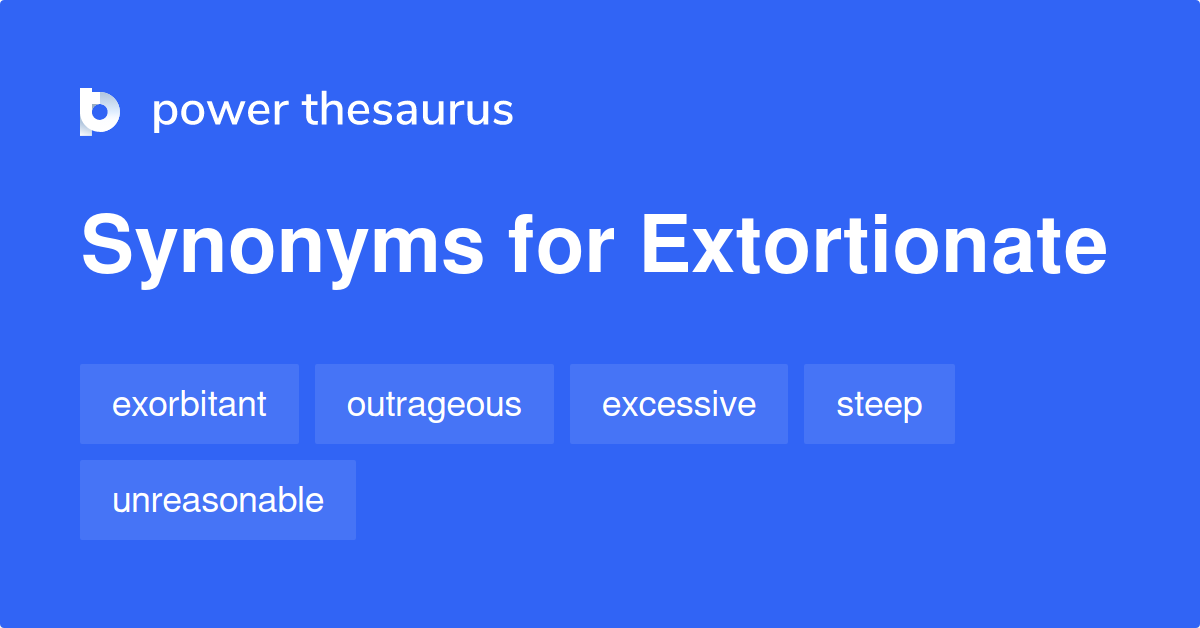 EXTORTIONATE Synonyms: 756 Similar Words & Phrases