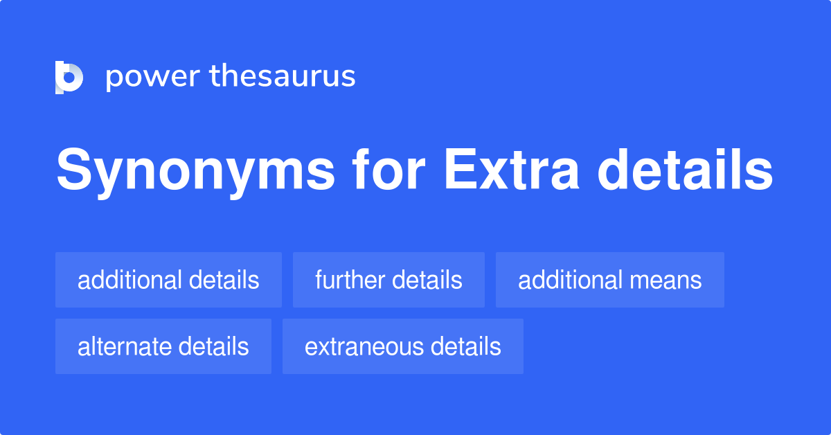 EXTRA DETAILS Synonyms: 271 Similar Phrases