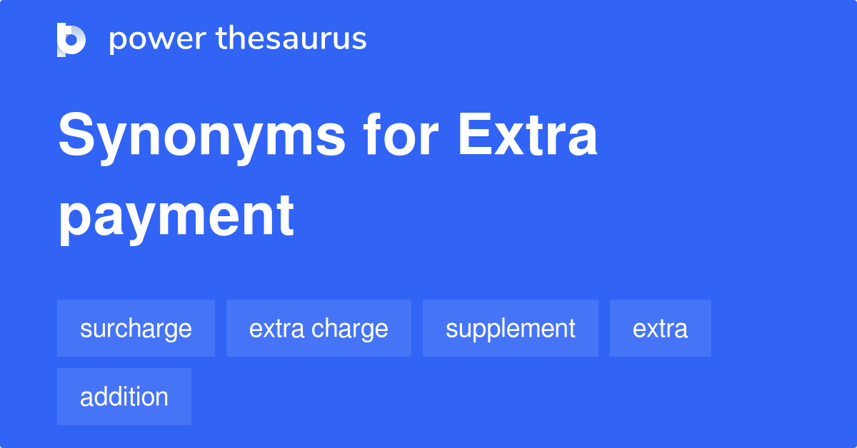 EXTRA PAYMENT Synonyms: 211 Similar Words & Phrases