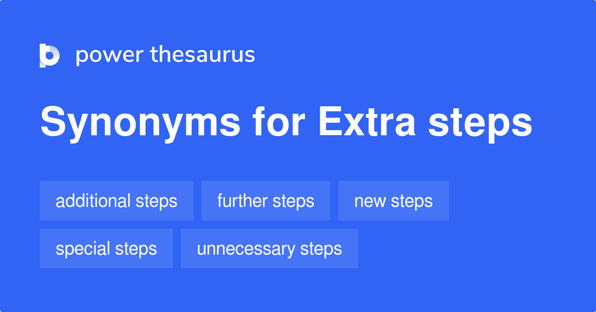 EXTRA STEPS Synonyms: 134 Similar Phrases